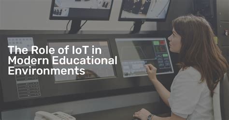 The Role Of Iot In Modern Educational Environments