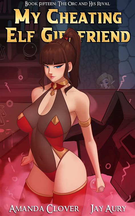 My Cheating Elf Girlfriend Book Fifteen The Orc And His Rival By Amanda Clover Goodreads