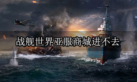 战舰世界亚服商城进不去 商城购买异常最简单解决办法18183游戏网专区