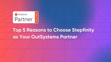 Top 5 Reasons To Choose Stepfinity As Your Outsystems Partner