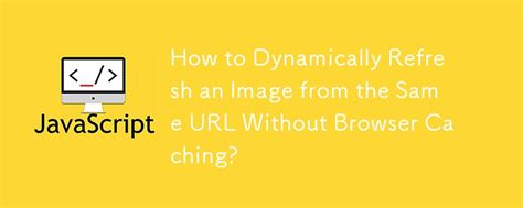 How To Dynamically Refresh An Image From The Same Url Without Browser