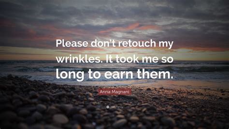 Anna Magnani Quote Please Dont Retouch My Wrinkles It Took Me So