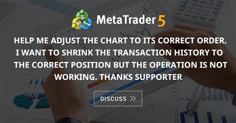 Help Me Adjust The Chart To Its Correct Order I Want To Shrink The Transaction History To The