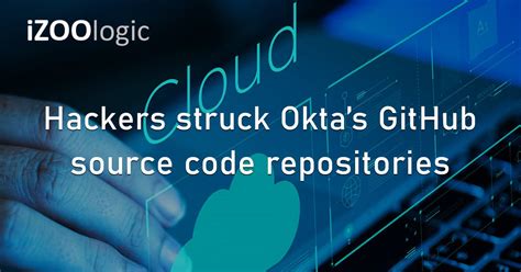 Hackers Struck Oktas Github Source Code Repositories
