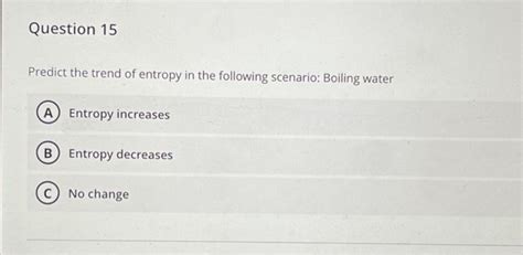 Solved Predict The Trend Of Entropy In The Following Chegg