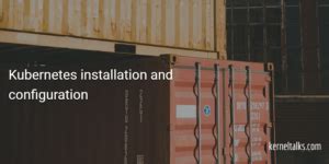 Kubernetes Installation And Configuration Kernel Talks