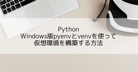 Python Windows版pyenvとvenvを使って仮想環境を構築する方法｜こはた