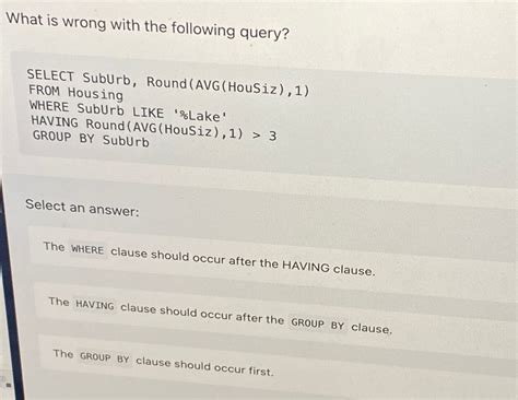 Solved What is wrong with the following query?SELECT SubUrb, | Chegg.com