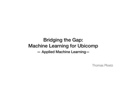 Bridging The Gap Machine Learning For Ubiquitous Computing Applied Machine Learning Pdf