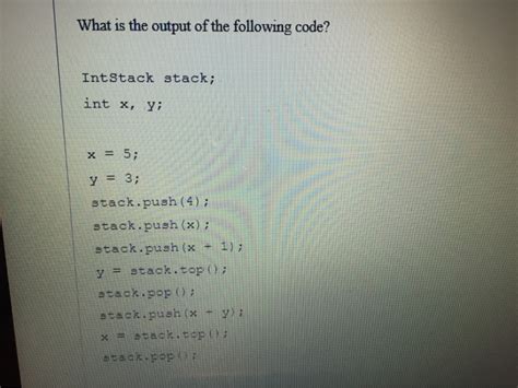 Solved What Is The Output Of The Following Code IntStack Chegg
