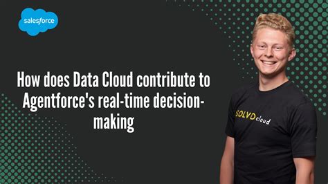 How Does Data Cloud Contribute To Agentforces Real Time Decision