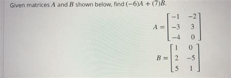 solved given matrices a and b shown below find 6 a