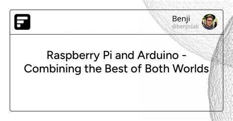 Raspberry Pi And Arduino Combining The Best Of Both Worlds