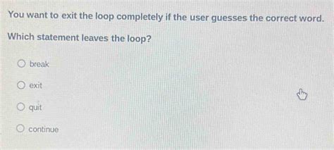 Solved You Want To Exit The Loop Completely If The User Guesses The