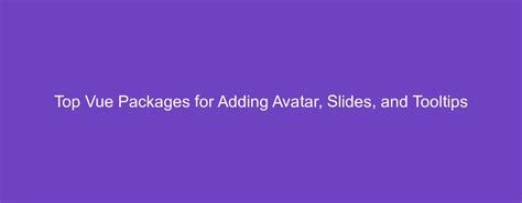 Top Vue Packages For Adding Avatar Slides And Tooltips
