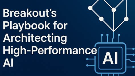 Breakouts Playbook For Architecting High Performance Ai