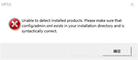 打开hfss出现unable To Detect Installed Products的报错，要求make Sure That Configadminxml Exists Csdn博客
