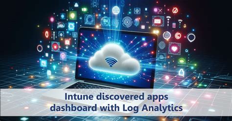 Intune Discovered Apps Dashboard With Log Analytics Syst And Deploy