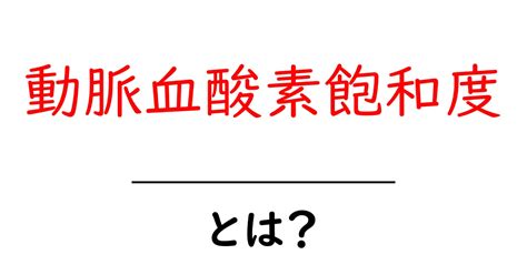 動脈血酸素飽和度とは？健康状態を知るための重要な指標共起語・同意語も併せて解説！
