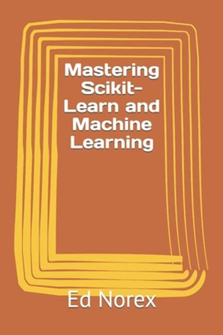 Mastering Scikit Learn And Machine Learning Norex Ed 교보문고