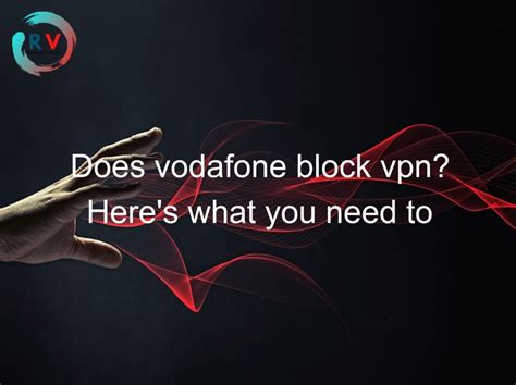 does vodafone block vpn here s what you need to know rechargue your life