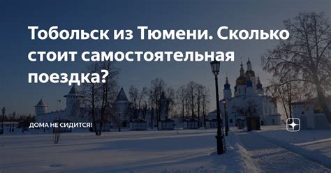 Тобольск из Тюмени Сколько стоит самостоятельная поездка Дома не сидится Дзен