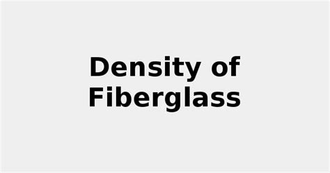 Density Of Fiberglass 🪨