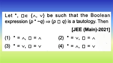 let ∗ ∈{∧ ∨} be such that the boolean expression p∗∼q ⇒ p q is a tautology i doubtify jee