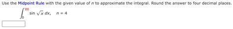 solved use the midpoint rule with the given value of n to