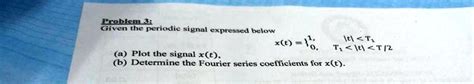 solved problem 3 given the periodic signal expressed below x t 1 0