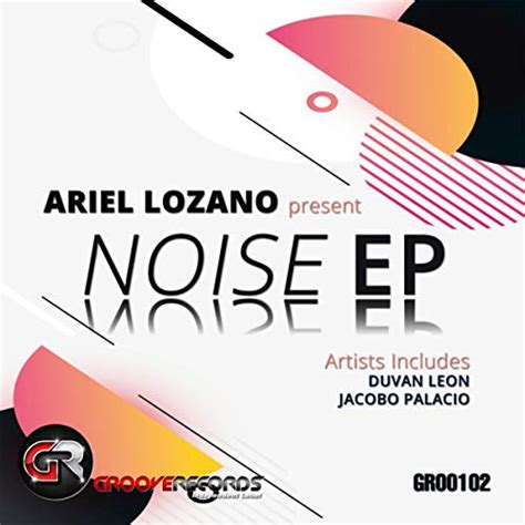 Noise Ep By Ariel Lozano Duvan Leon Jacobo Palacio On Amazon Music