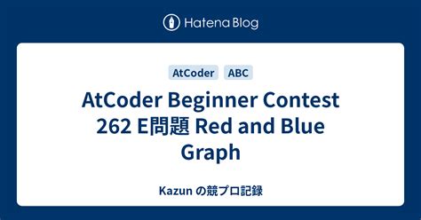 atcoder beginner contest 262 e問題 red and blue graph kazun の競プロ記録
