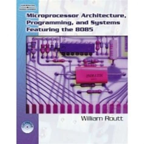 Microprocessor Architecture Programming And Systems Featuring The 8085 Routt William