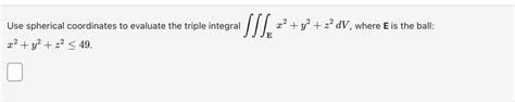 Solved Use Spherical Coordinates To Evaluate The Triple