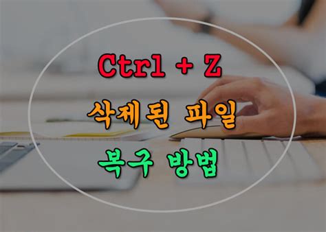 [최신] 컨트롤 Z 반대키 및 삭제 파일 복구 방법