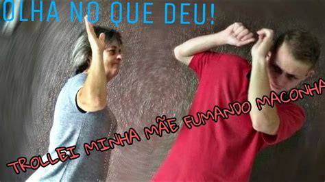 Trollei Minha MÃe Fumando Maconha Youtube