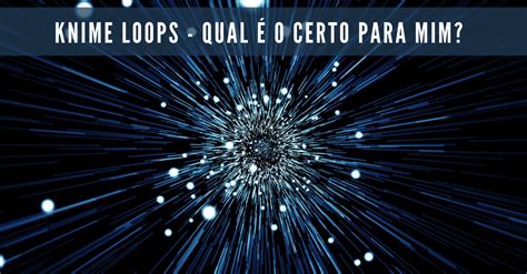 Knime Loops Qual é O Certo Para Mim Um Por Um
