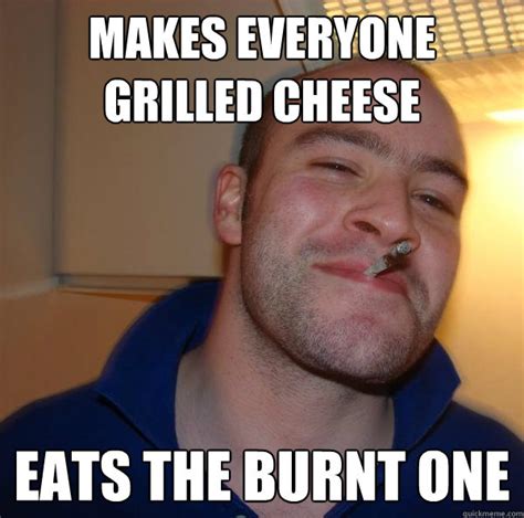 Makes Everyone Grilled Cheese Eats The Burnt One Good Guy Greg