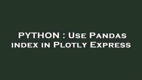 Python Use Pandas Index In Plotly Express Youtube