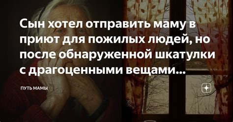 Сын хотел отправить маму в приют для пожилых людей но после обнаруженной шкатулки с