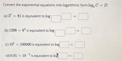 Solved Convert The Exponential Equations Into Logarithmic Chegg Com