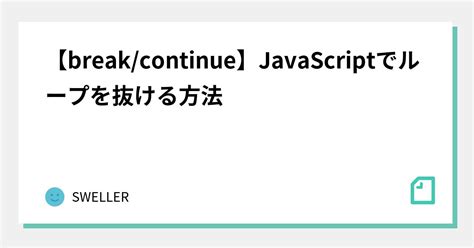 break continueJavaScriptでループを抜ける方法SWELLER
