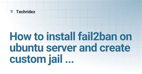 How To Install Fail2ban On Ubuntu Server And Create Custom Jail Config