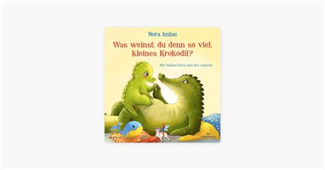 ‎was Weinst Du Denn So Viel Kleines Krokodil By Nora Imlau And Julian