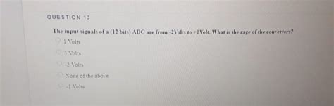 Solved Question 13 The Input Signals Of A 12 Bits Adc Are