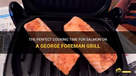 The Perfect Cooking Time For Salmon On A George Foreman Grill Shungrill