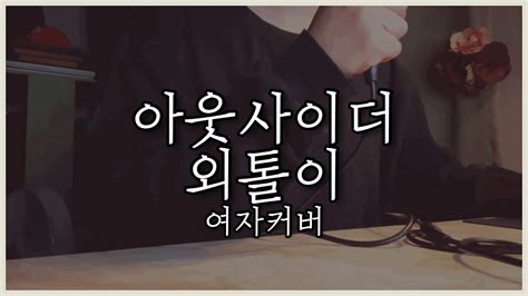 아웃사이더 외톨이 2절까지 여자 커버 Youtube