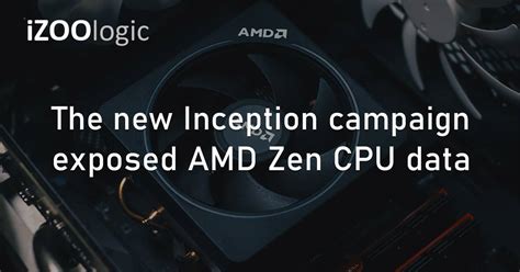 The New Inception Campaign Exposed Amd Zen Cpu Data