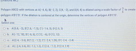 Polygon Abcd With Vertices A 4 6 B 2 2 C 4 2 D 4 4 Dilated Using Scale Factor 3 5