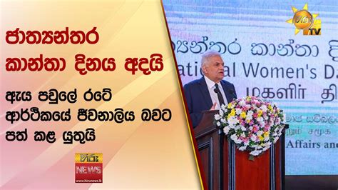 ජාත්‍යන්තර කාන්තා දිනය අදයි ඇය පවුලේ රටේ ආර්ථිකයේ ජීවනාලිය බවට පත් කළ යුතුයි Hiru News